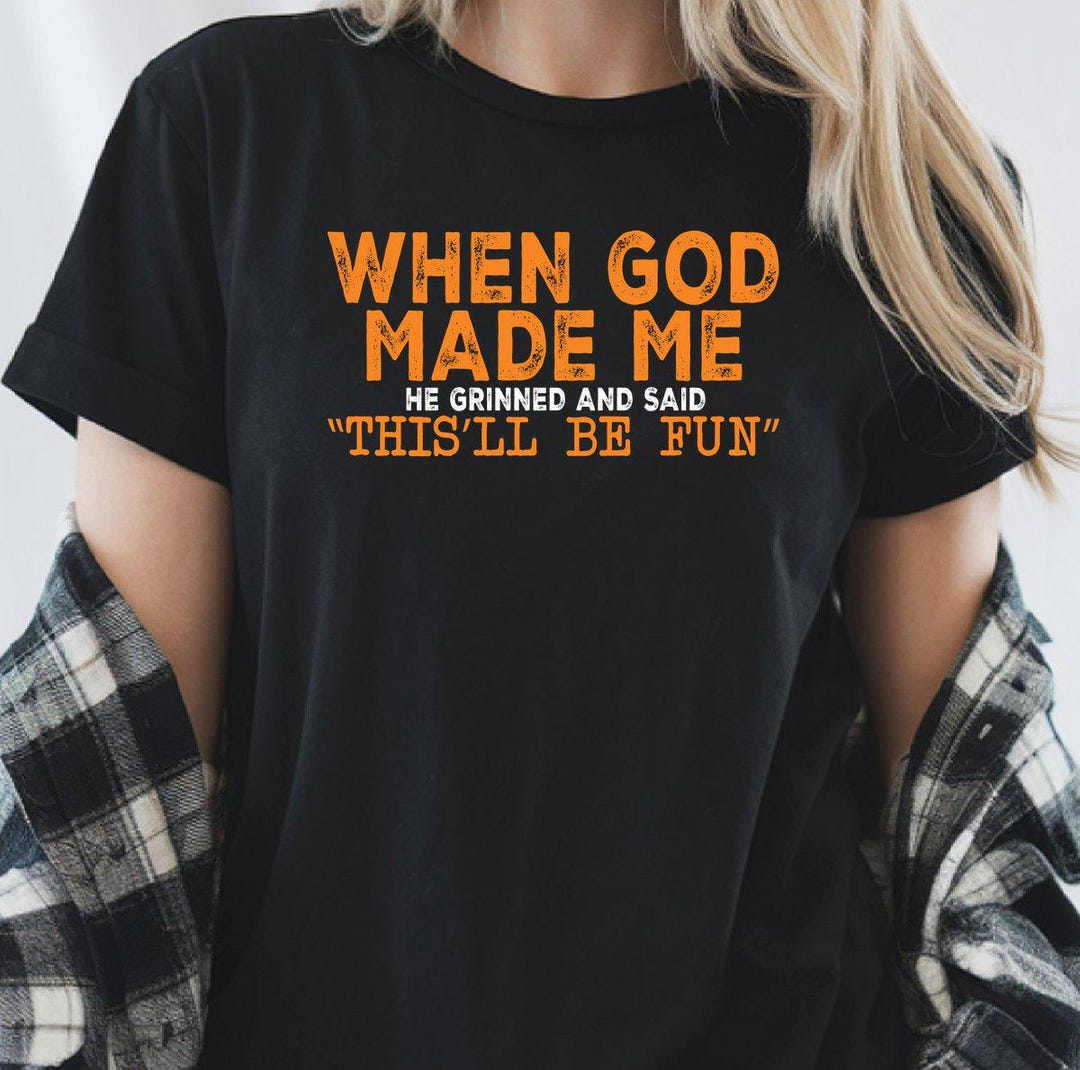 When God Made Me He Grinned and Said This’ll Be Fun PNG, Funny Faith ...