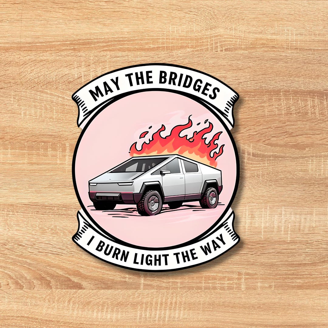Burning Cybertruck Sticker, Political Humor, May the Bridges I Burn ...
