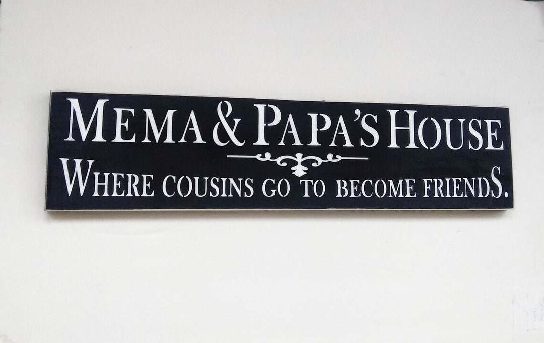 Mema and Papa's House Where Cousins Go to Become Friends Wood Sign, You ...