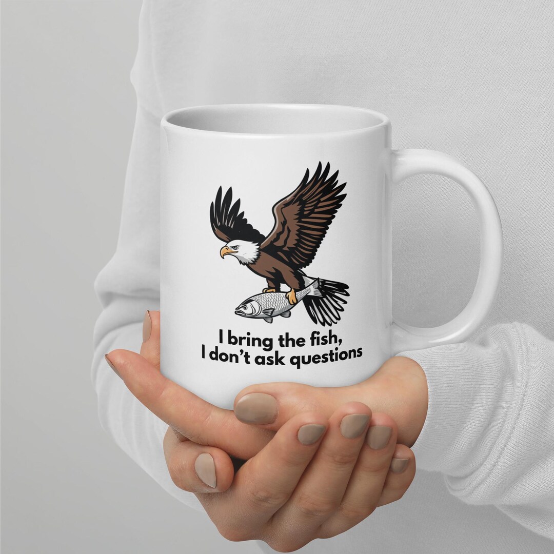 Bald Eagle Ceramic Mug: "i Bring the Fish, I Don't Ask Questions" - Etsy