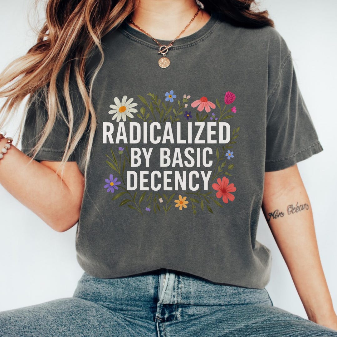 Radicalized by Basic Decency Shirt, Political Protest Tshirt, Feminist ...