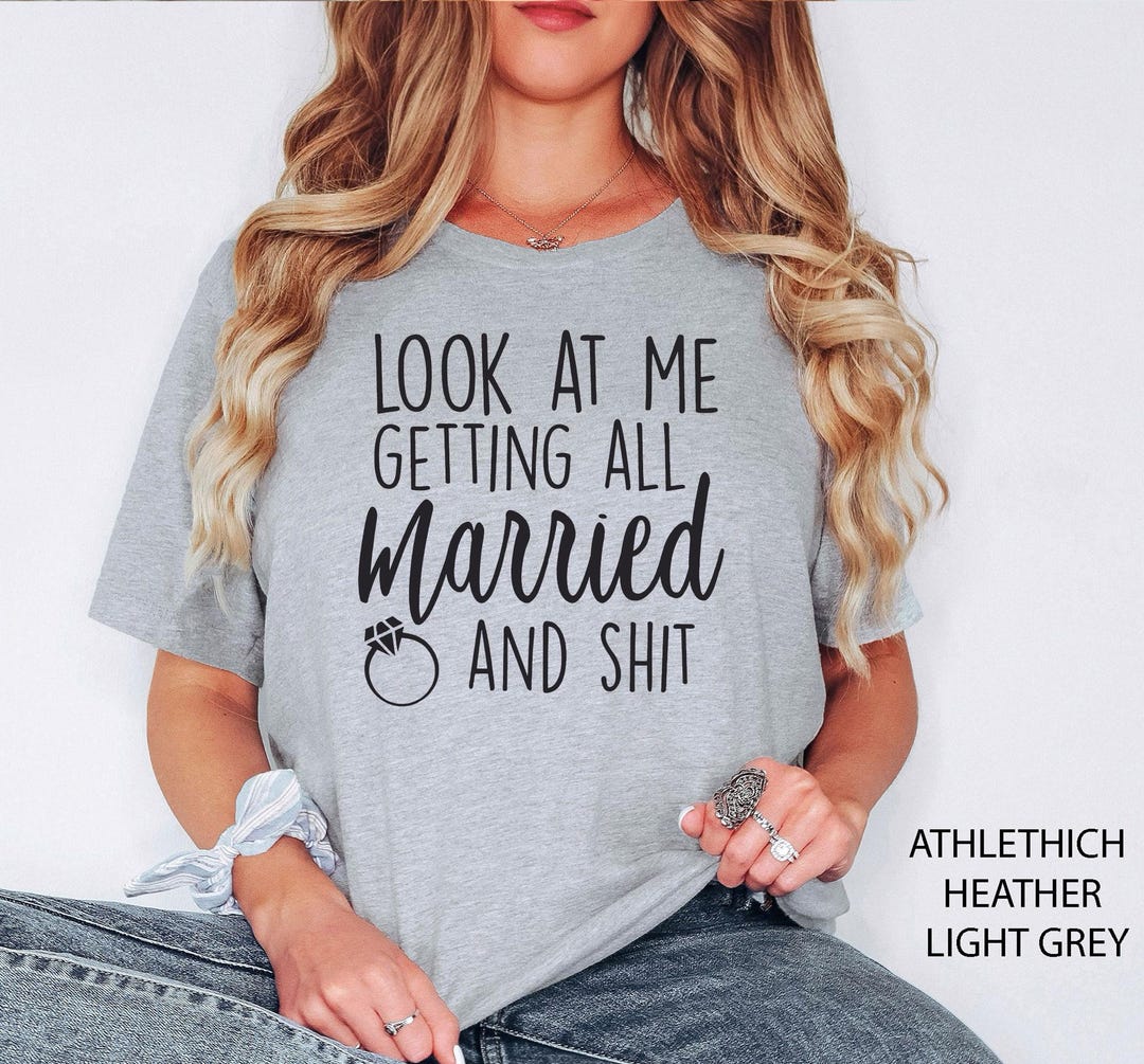 Look at Me Getting All Married and Shirt, Funny Bride Shirt, Gift for ...