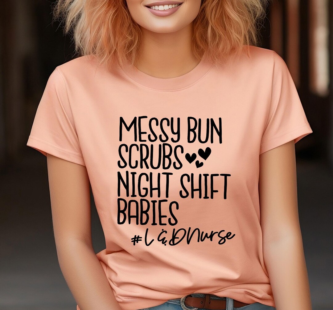 Messy Bun Scrubs Night Shift Babies Shirt, Nurse Shirt, Labor and ...