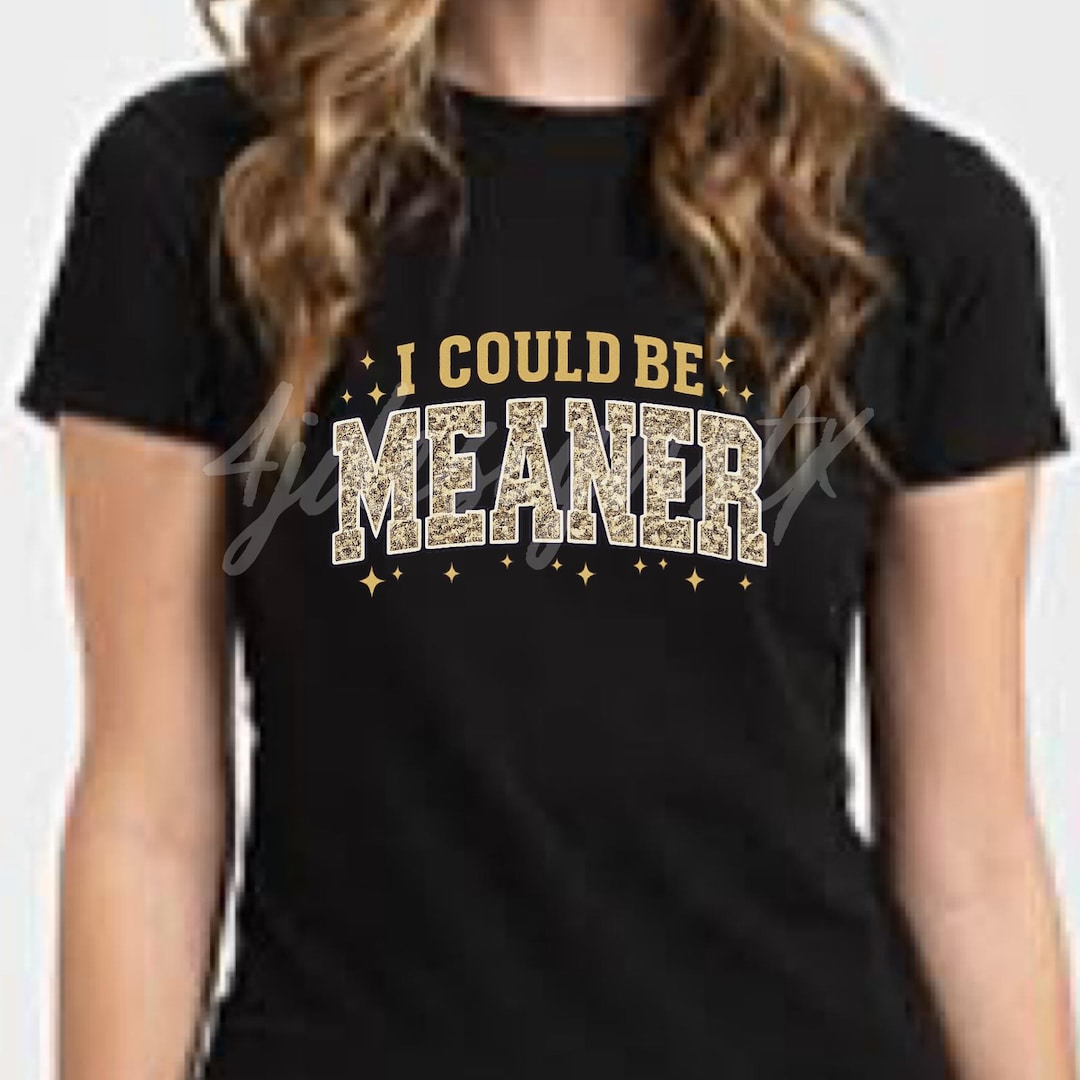 I Could Be Meaner Design With Leopard & Gold Effect, Sublimation or DTF ...