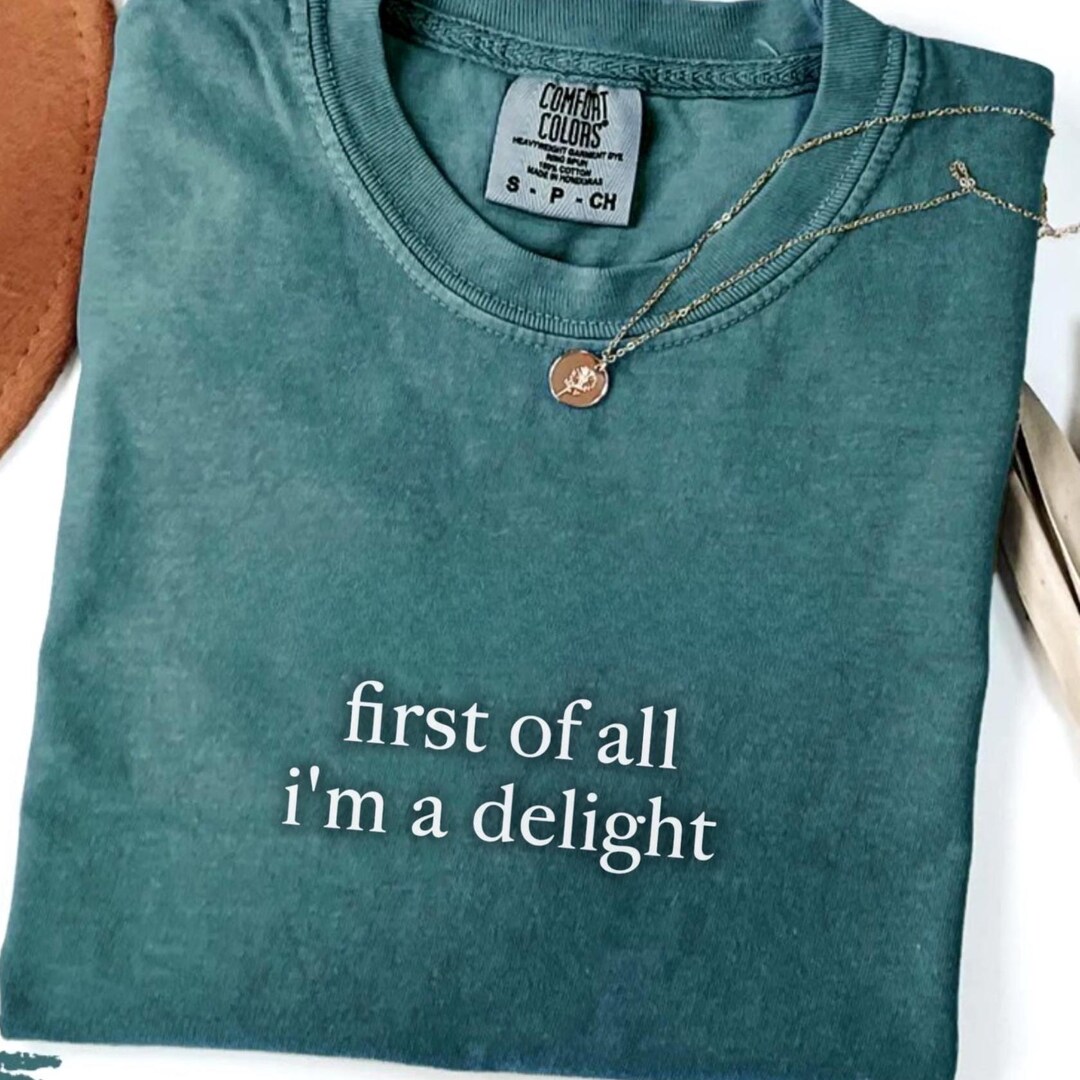 Comfort Color® First of All I'm a Delight Shirt – Funny Meme Tee, I'm a ...