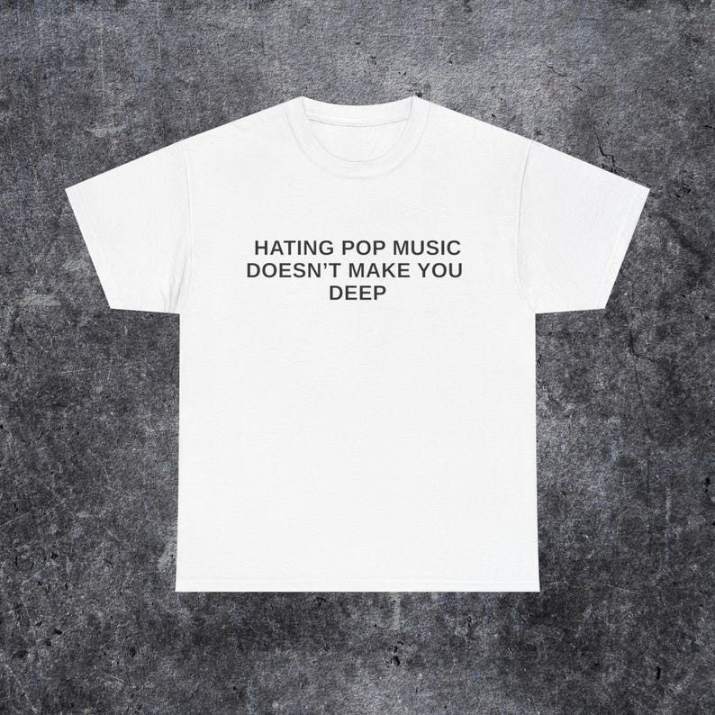 Hating Pop Music Doesn't Make You Deep Shirt - Etsy