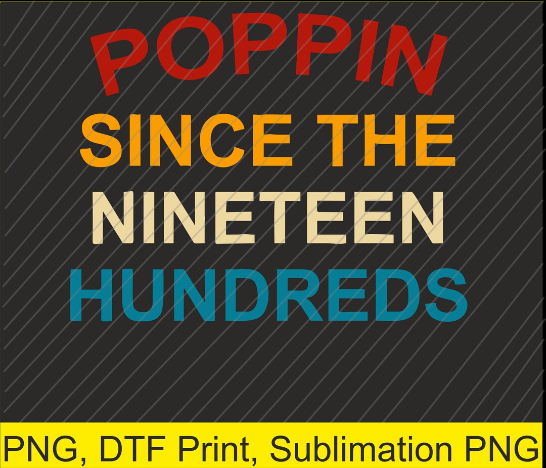 Poppin Since the Nineteen Hundreds Png | Digital Download | DTF Print ...