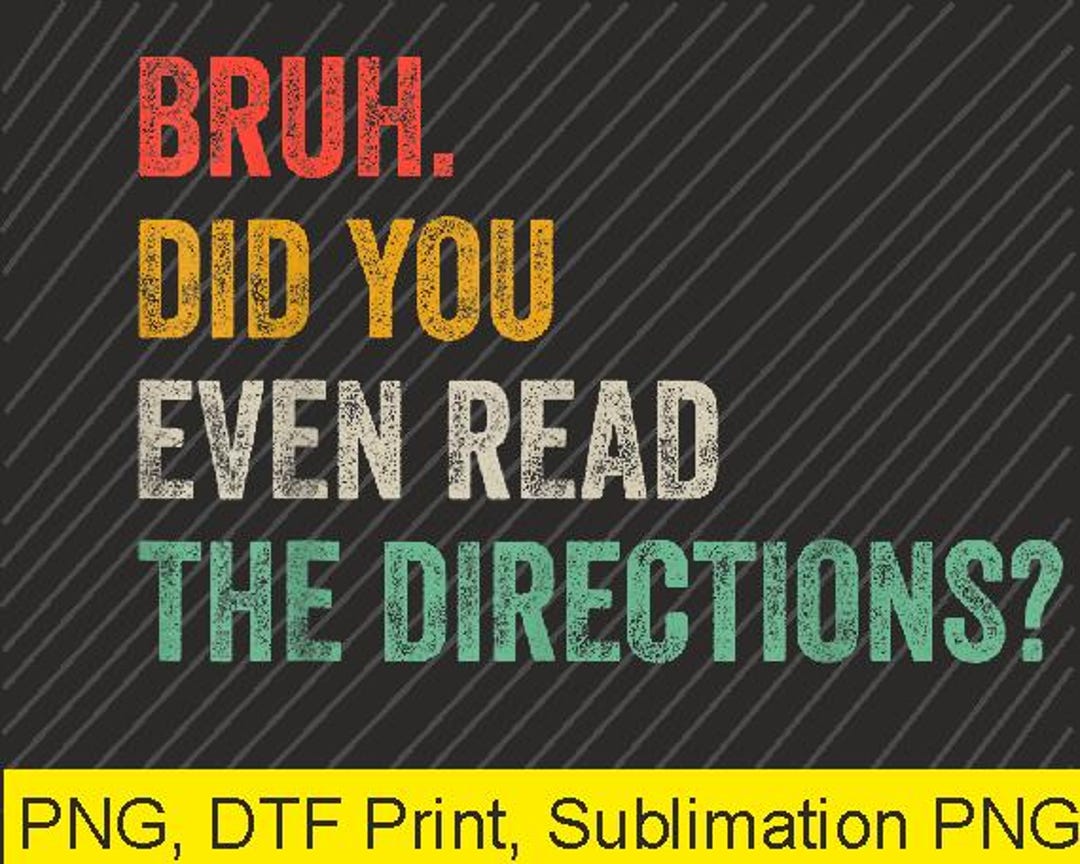 Bruh Did You Even Read the Directions Png | Digital Download | DTF ...