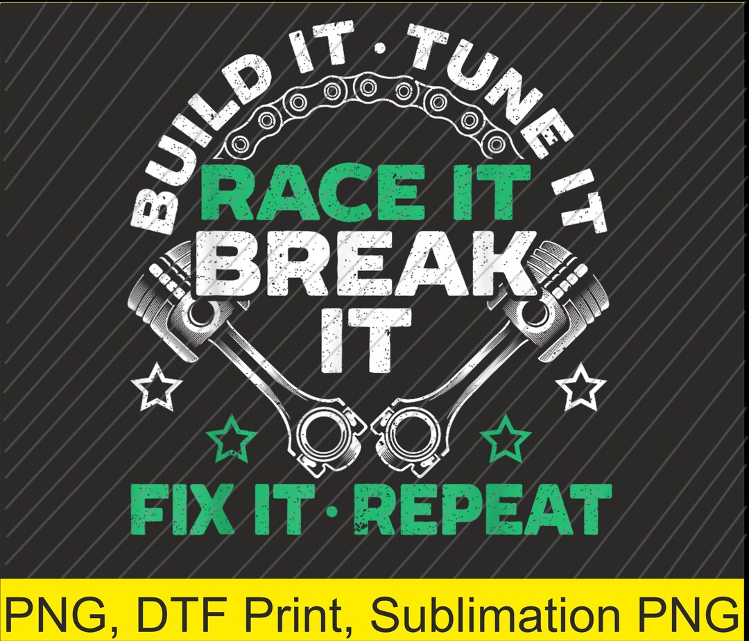 Build It Tune It Race It Break It Fix It Repeat Motorsport Png ...