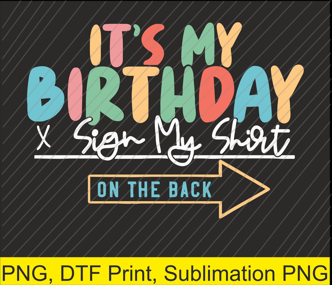 Its My Birthday Sign My Shirt on the Back Png | Digital Download | DTF ...