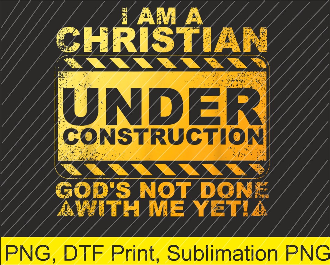 I Am a Christian Under Construction Png | Digital Download | DTF Print ...