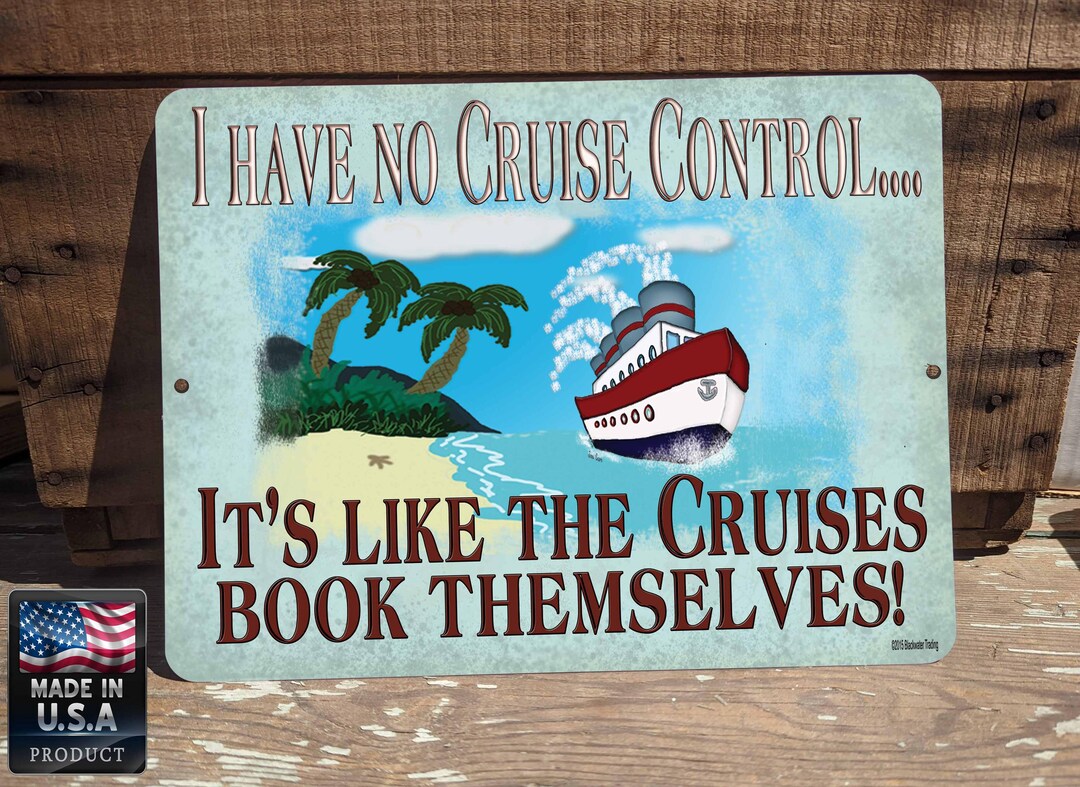 I Have No Cruise Control...it's Like the Cruises Book Themselves ...