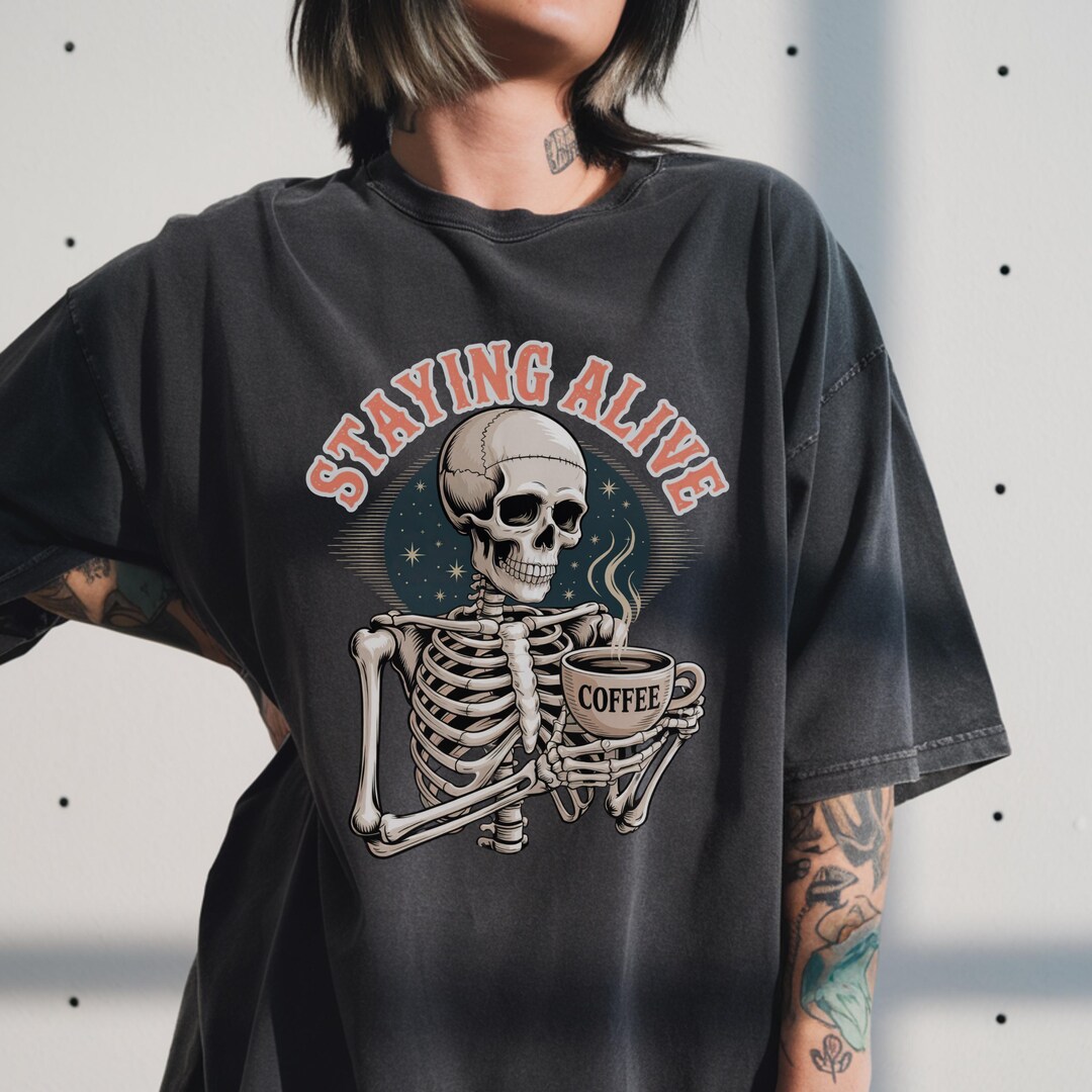 Staying Alive Skeleton Coffee T-shirt, Funny Skeleton Graphic Tee ...