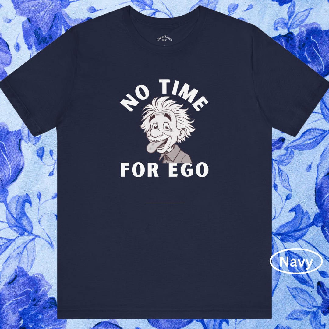 No Time for Ego" Einstein Tee, Smart & Humble Tee - Etsy