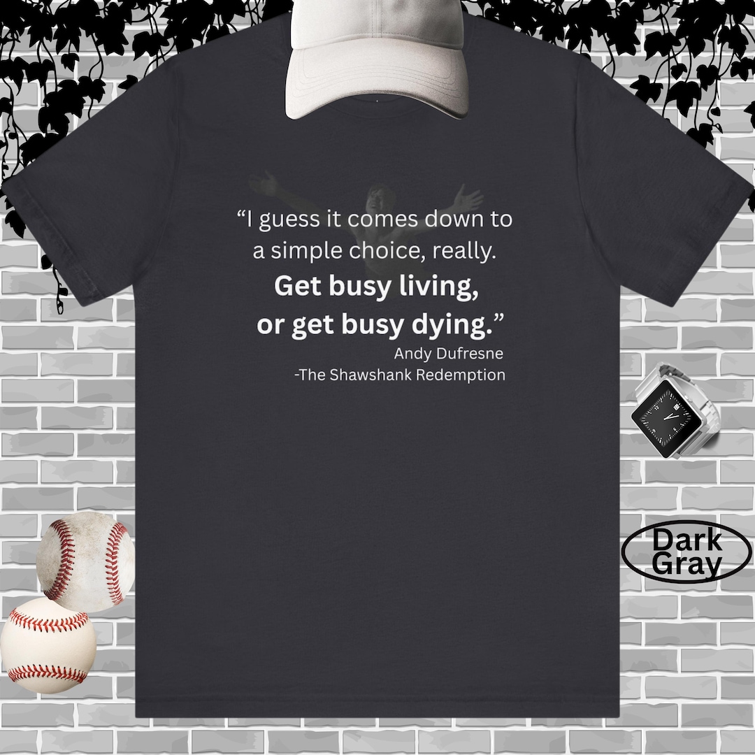 Shawshank Redemption Tee: 'get Busy Living' Quote T-shirt - Etsy