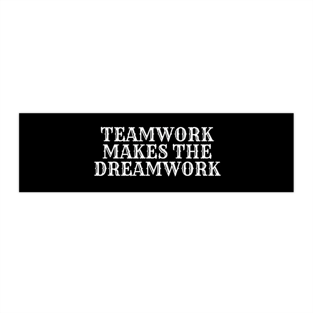 Teamwork Makes the Dreamwork 11x3 Bumper Sticker | A Reminder That We ...
