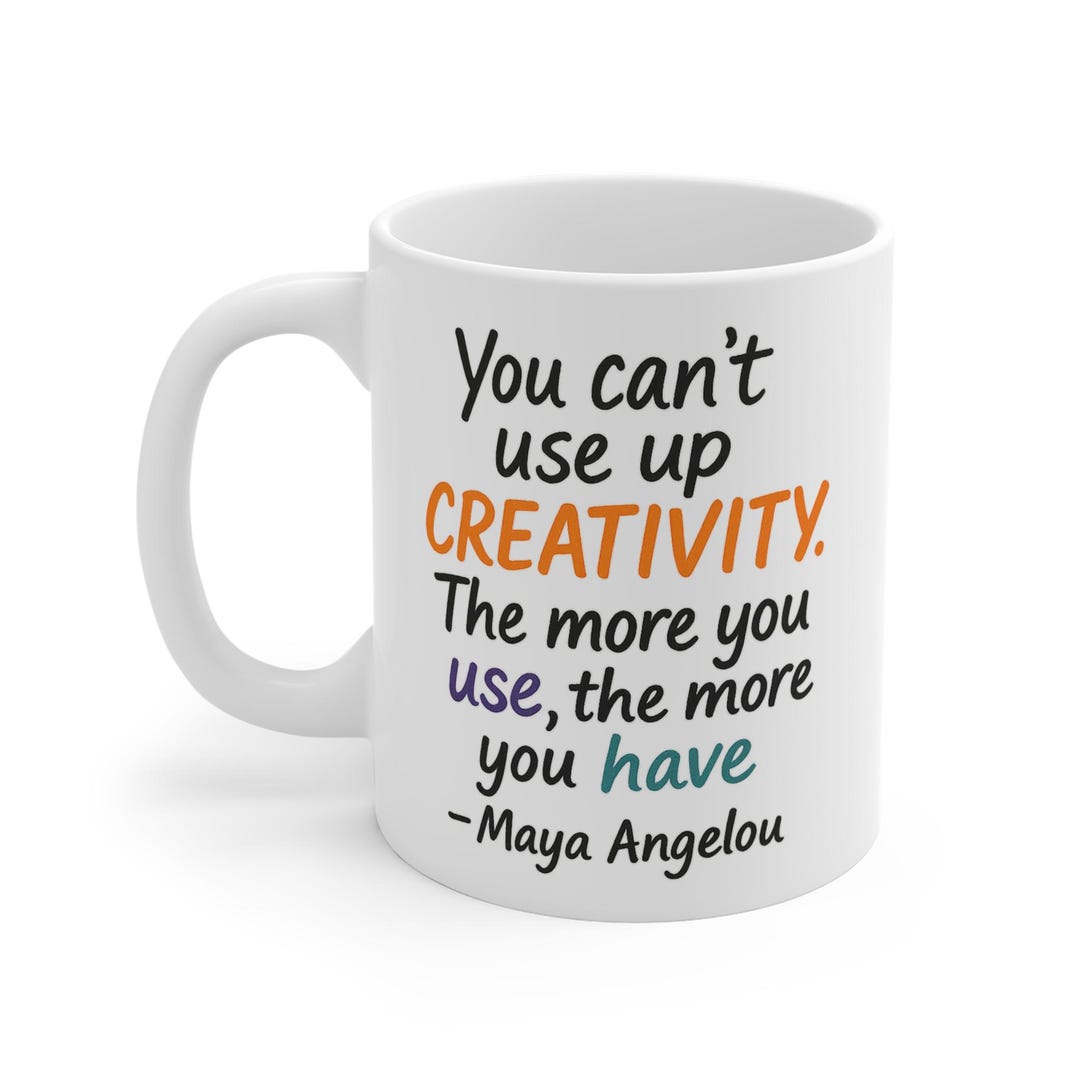 Inspirational Maya Angelou Quote Mug , You Can't Use up Creativity ...