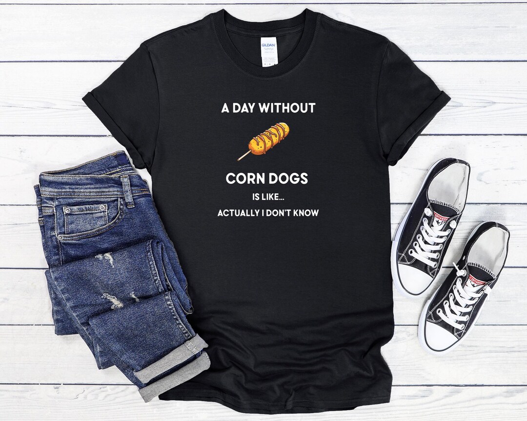 A Day Without Corn Dogs T-shirt, Corndog, Corndog Shirt, Corn Dog Gifts ...