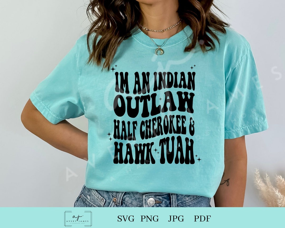 Half Cherokee Half Hawk Tuah, Indian Outlaw, Give 'em That Hawk Tuah ...