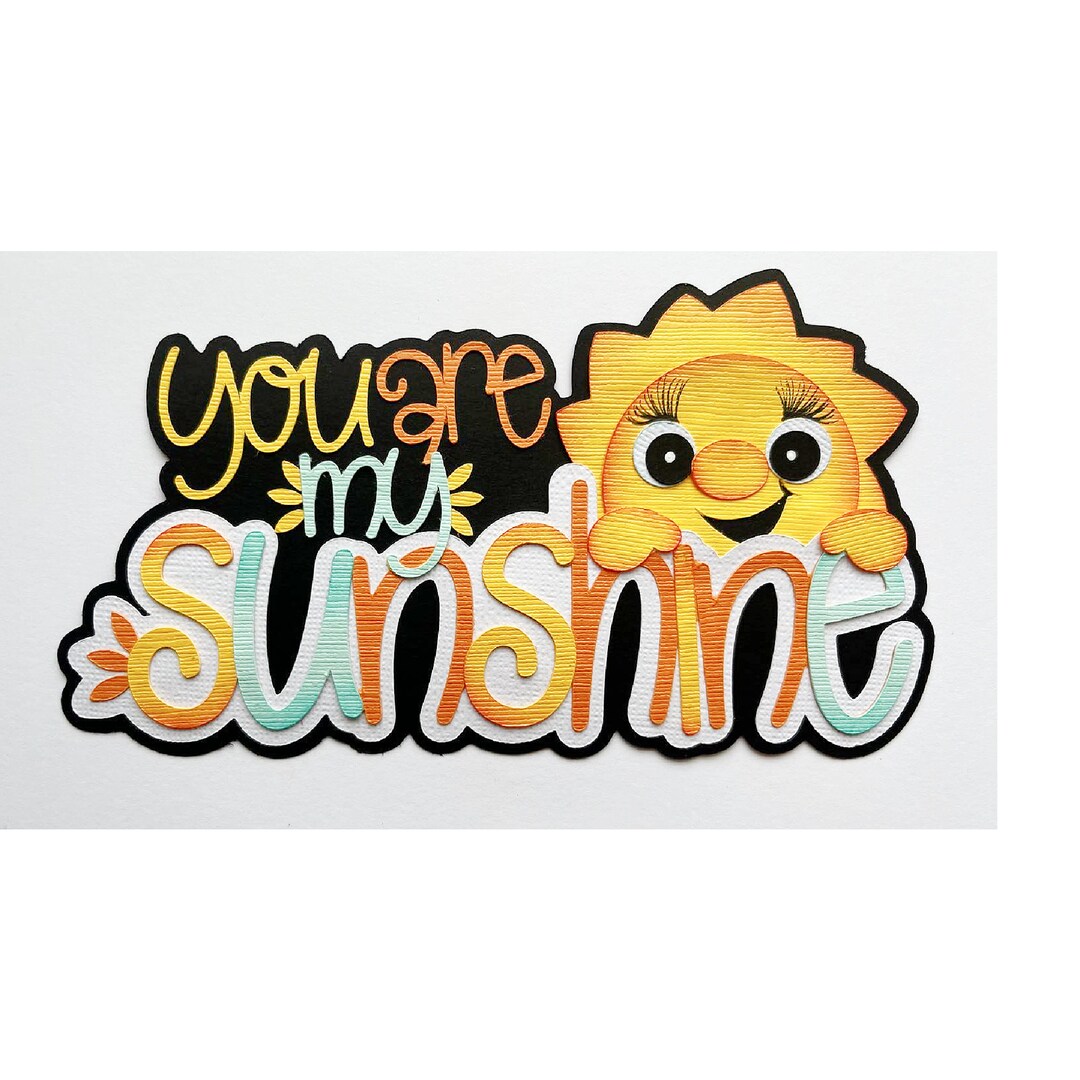 Sunshine Scrapbook Title You Are My Sunshine Premade Paper Piecing for ...