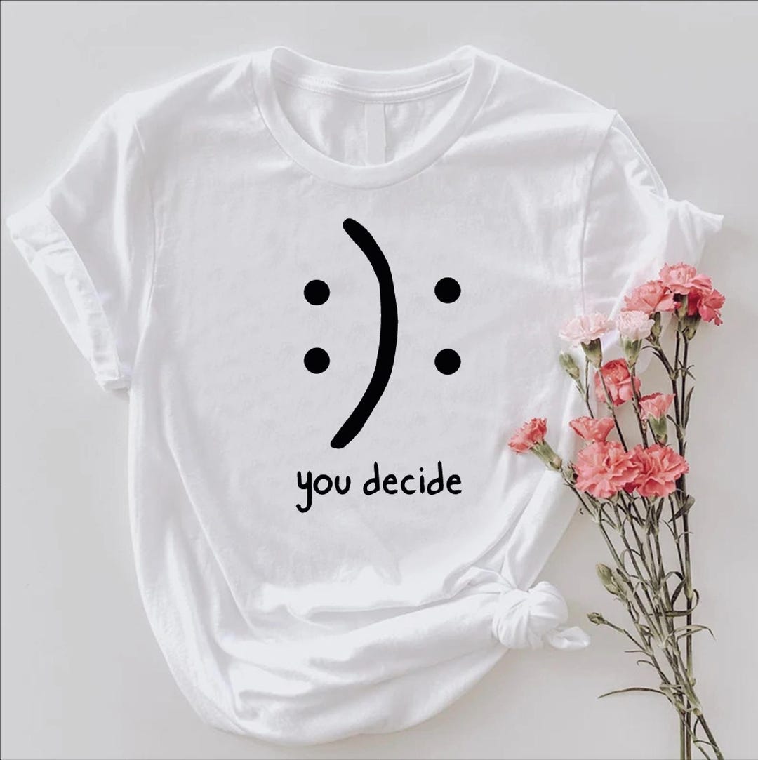 Happy Sad You Decide T-shirt, Funny Shirt for Woman, Funny Sayings ...