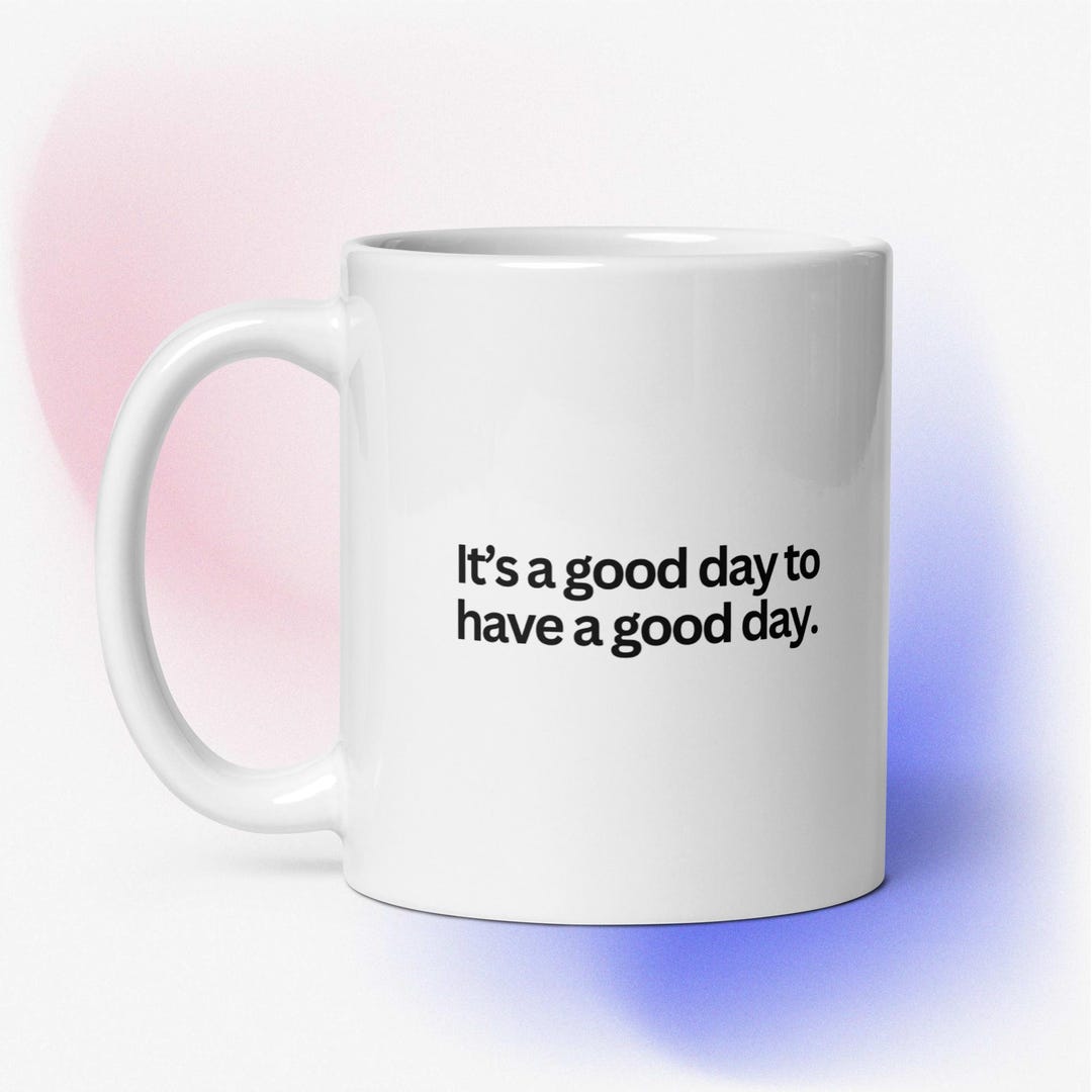 It's a Good Day to Have a Good Day - Mug, Gift for Boyfriend, Gift for ...