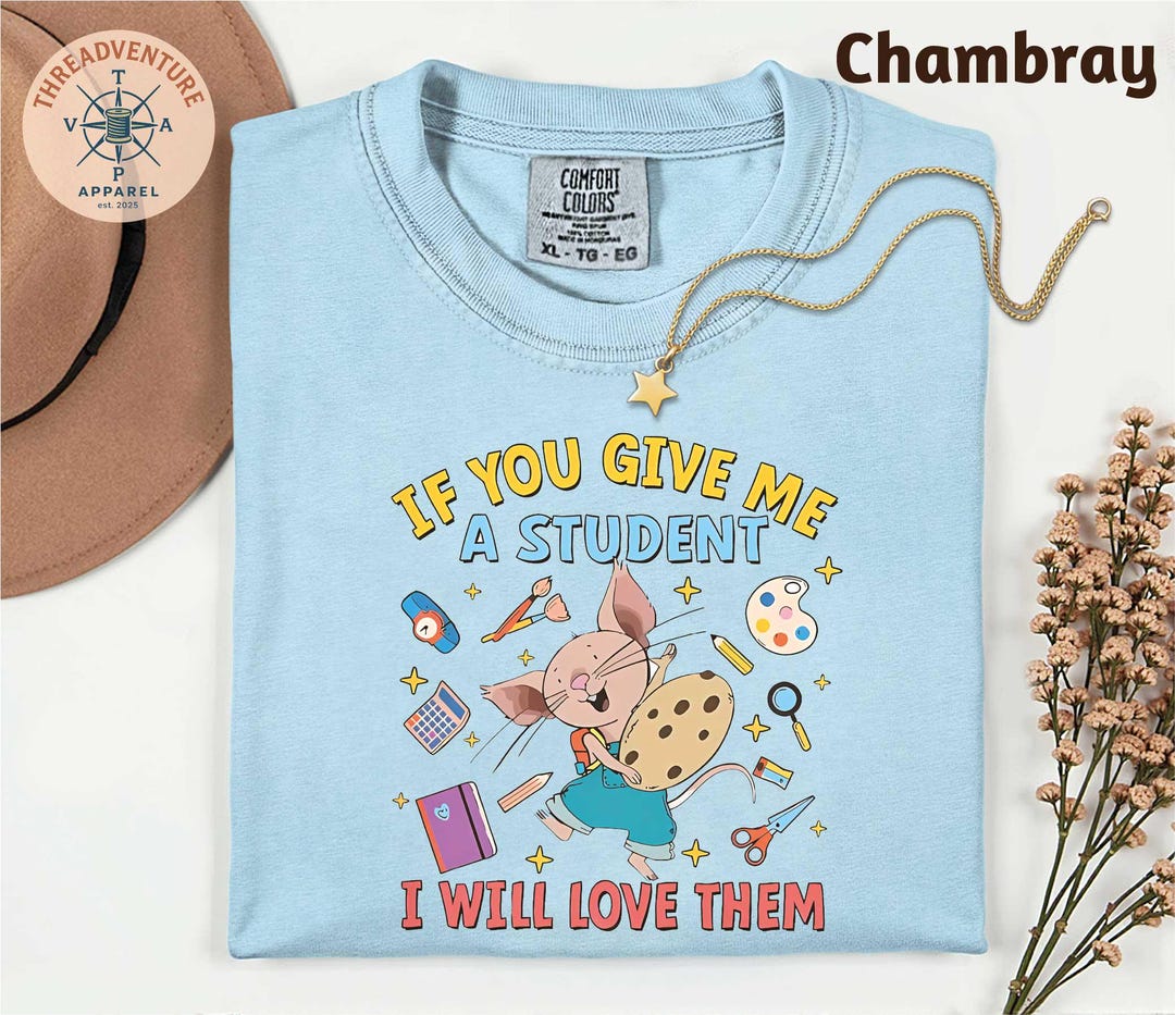 Comfort Colors If You Give Me A Student I Will Love Them Teacher Shirt ...