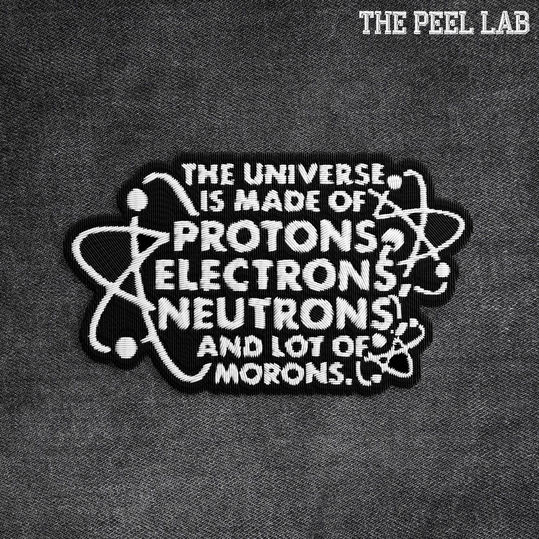The Universe is Made of Protons Electrons Neutrons and Morons Patch ...