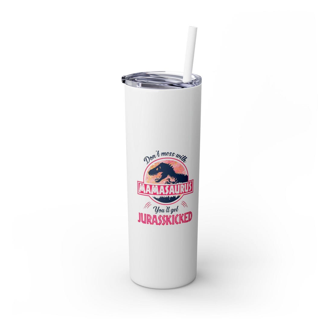 Mamasaurus Skinny Tumbler, Don't Mess With Mamasaurus, Jurasskicked ...