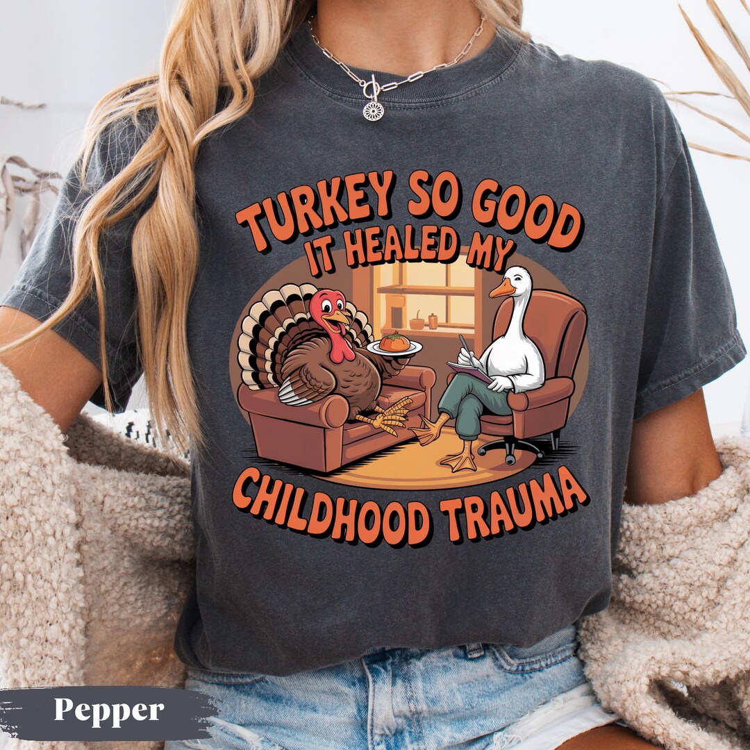 Turkey so Good It Healed My Childhood Trauma Shirt, Funny Therapy ...