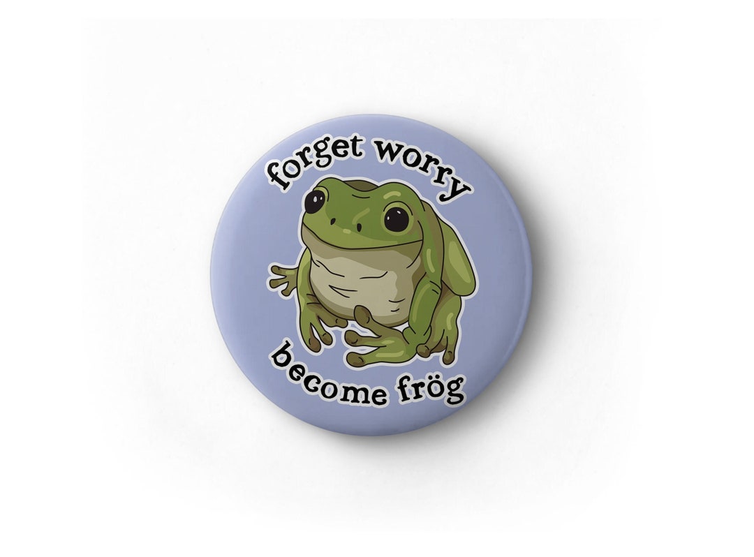 Forget Worry Become Frog Pin Funny Cute Anxiety Free Frog Button 1.5 ...