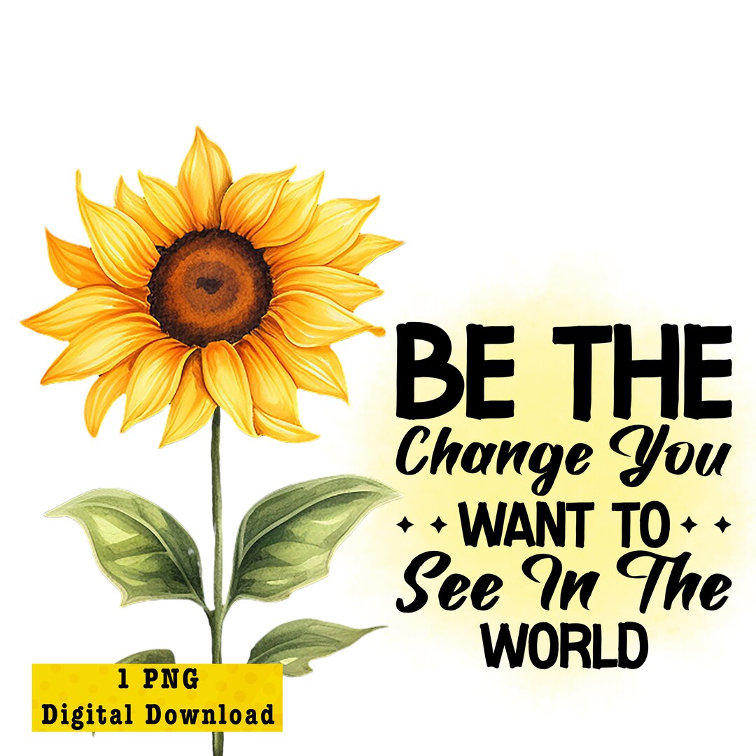 Digital Download PNG Transparent Background Sunflower Be Change You ...