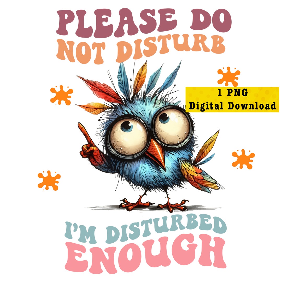 Digital Download PNG Please Don't Disturb Me I'm Disturbed Enough Humor ...