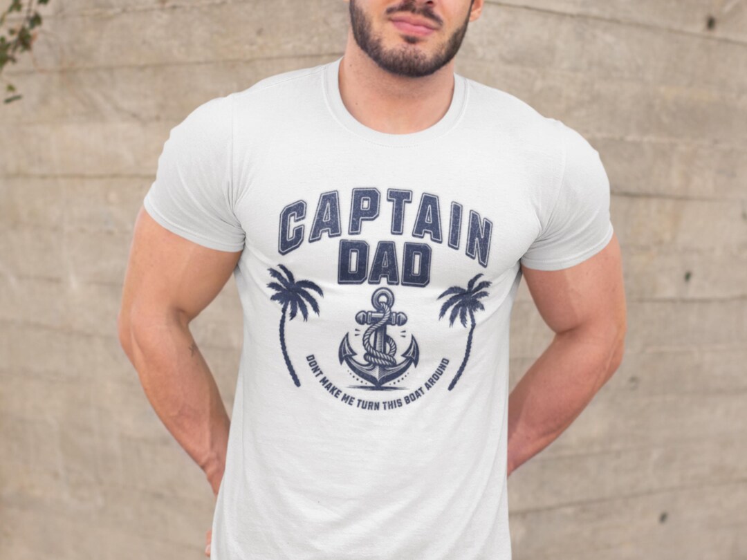 Captain Dad, Dont Make Me Turn This Boat Around Tee, Funny Fathers Day ...