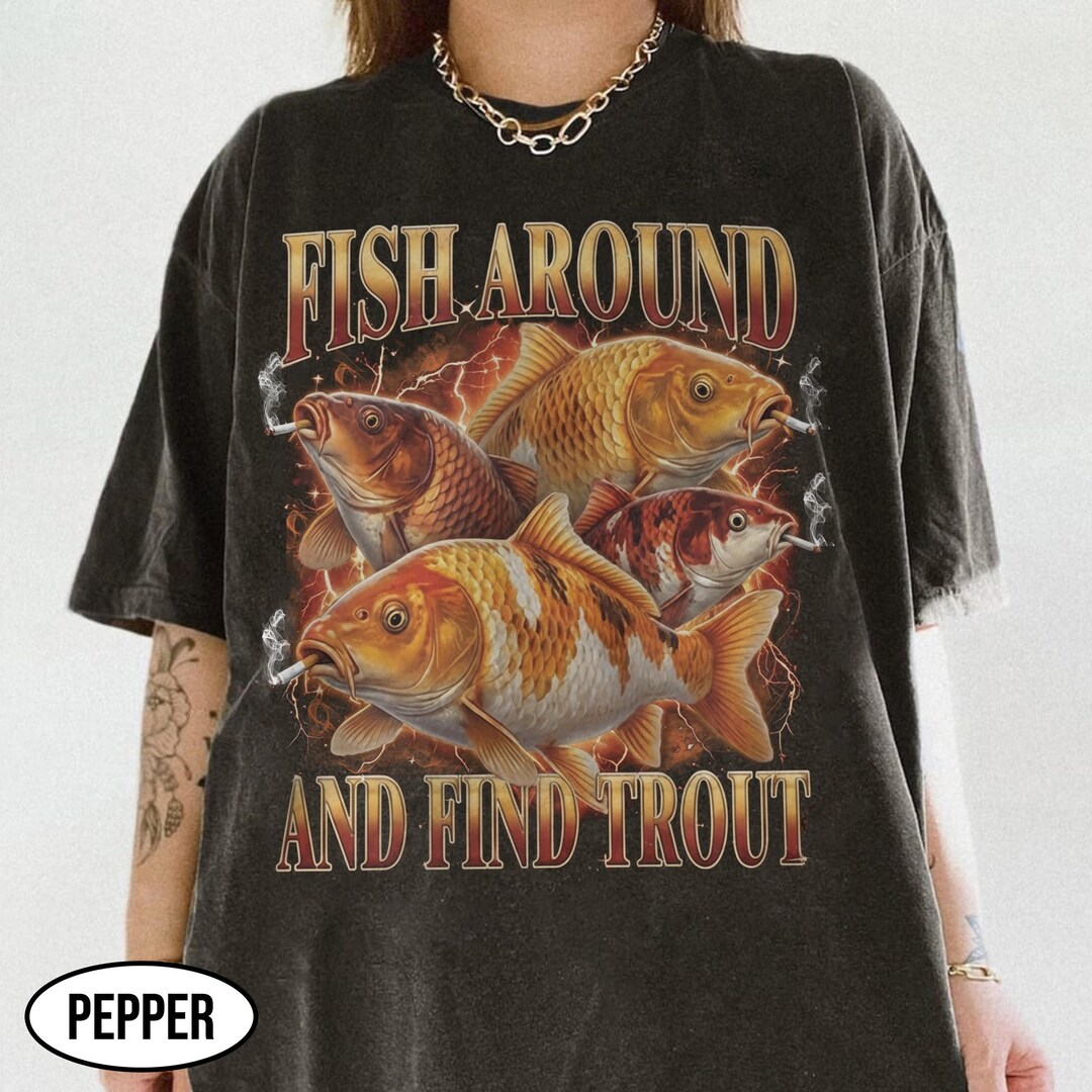 Fish Around and Find Trout Funny Shirt, Fish Meme Graphic Tee, Smoking ...