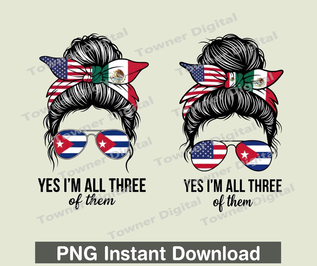 Mexican American Cuban Girl PNG, Yes I'm All Three of Them Png, Cuban ...