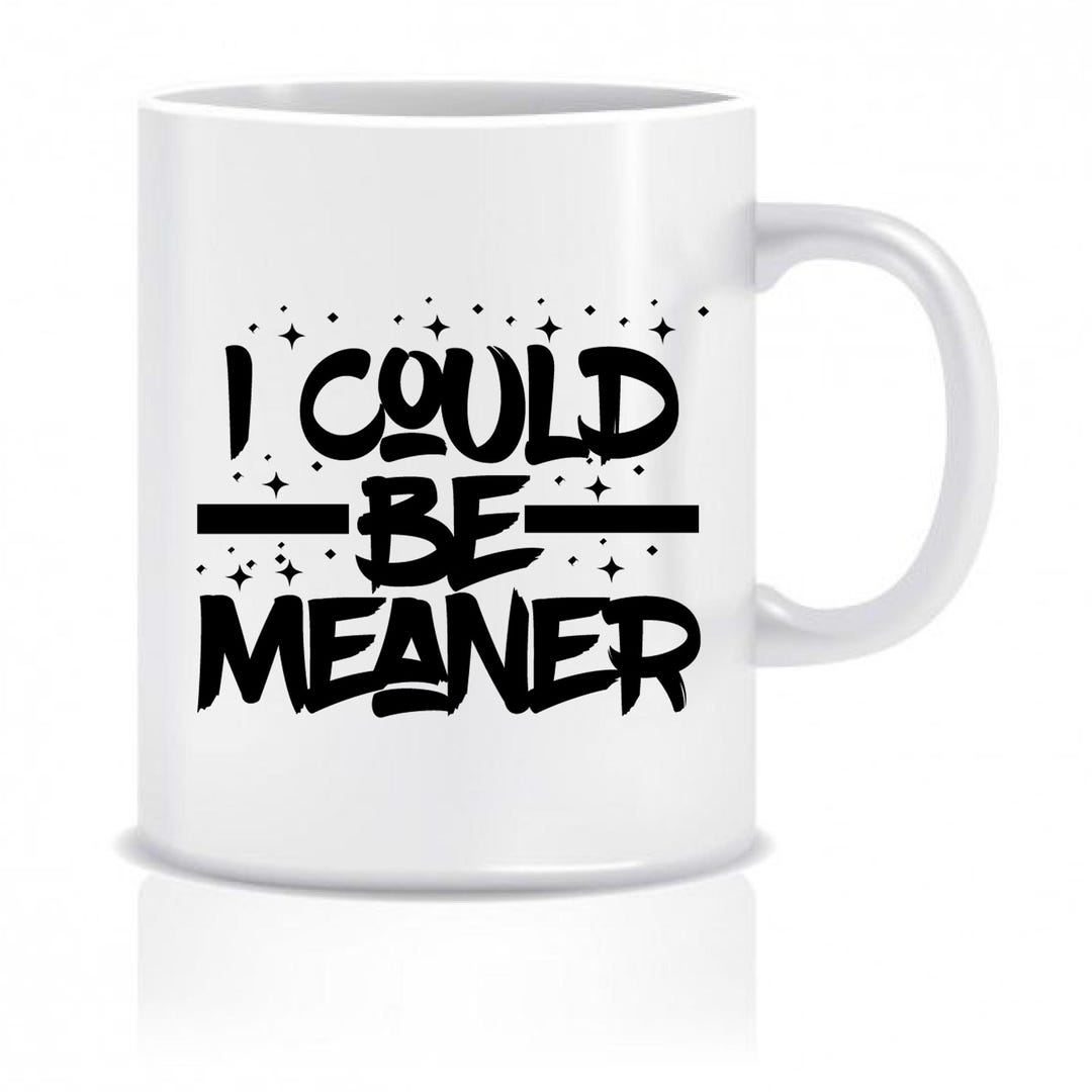 I Could Be Meaner Svg, Funny Png, Sarcasm Humor Jpg, I Could Be Meaner ...