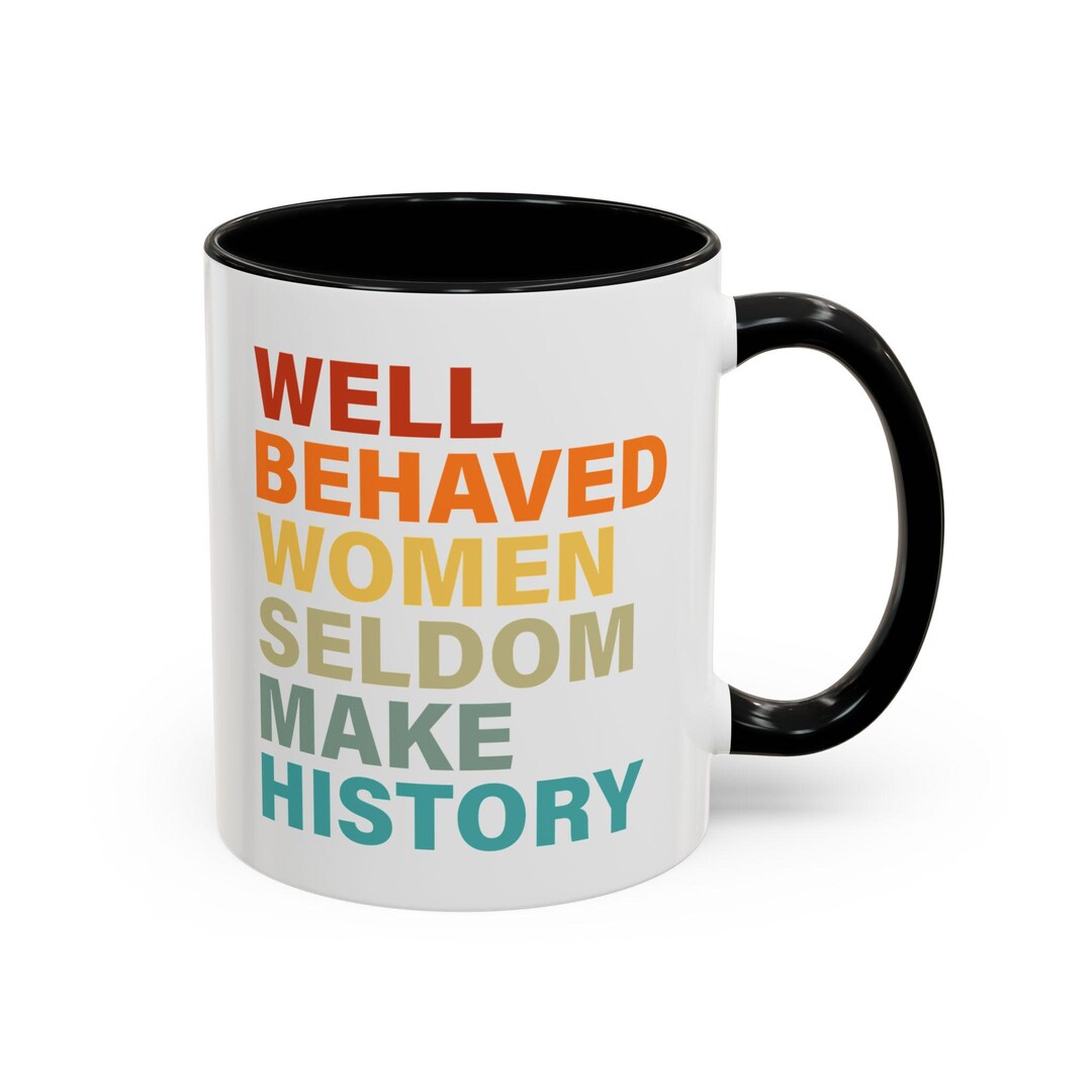 Well Behaved Women Seldom Make History Mug | Accent Coffee Mug - Etsy