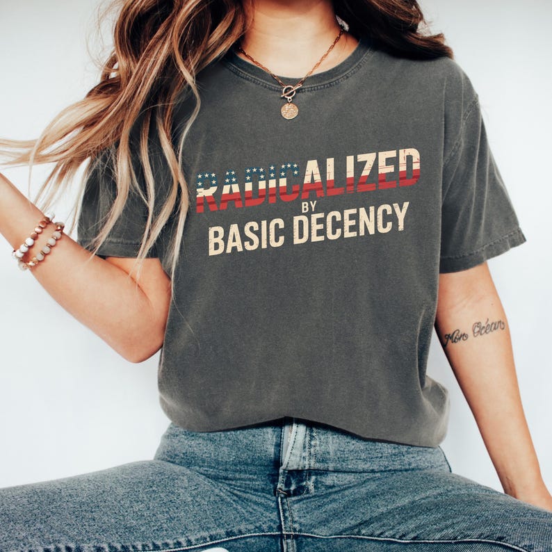Radicalized by Basic Decency Comfort Colors Tshirt, USA Political ...