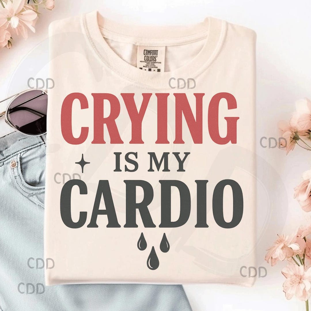 Crying is My Cardio Funny PNG With Bold Typography and Tear Drop ...