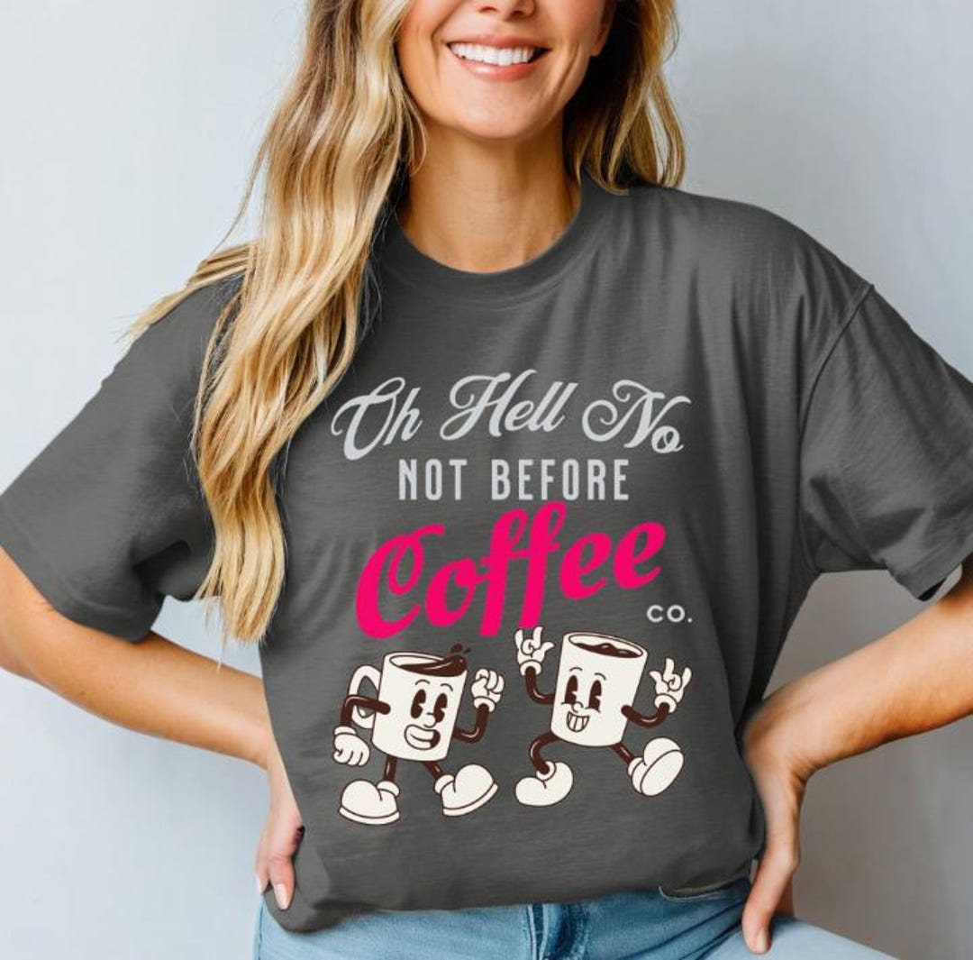 Oh Hell No Not Before Coffee Co Comfort Colors T-shirt - Cute Retro ...