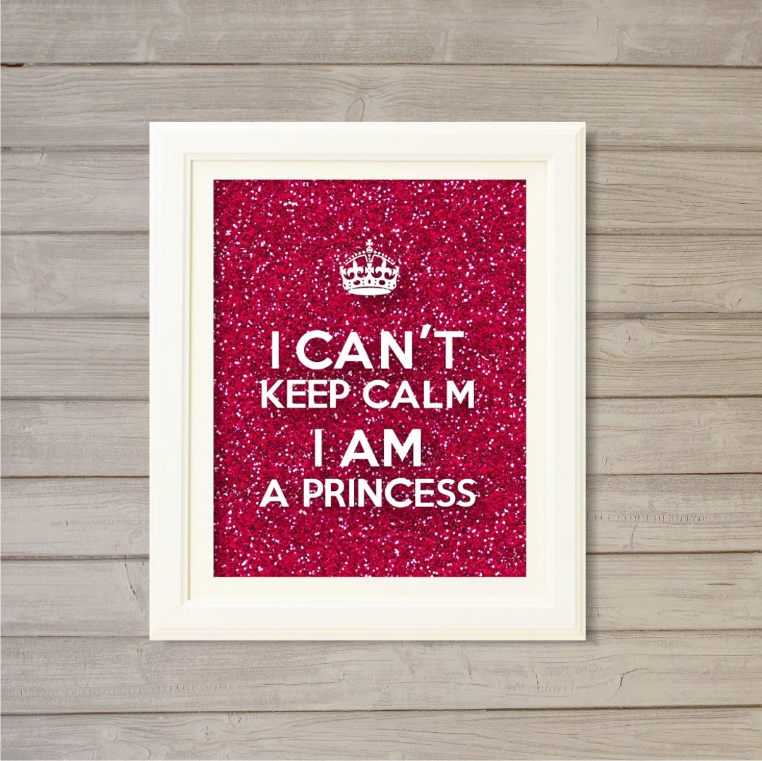 I Cant Keep Calm I Am a Princess Wall Art Printable-8x10- Instant ...