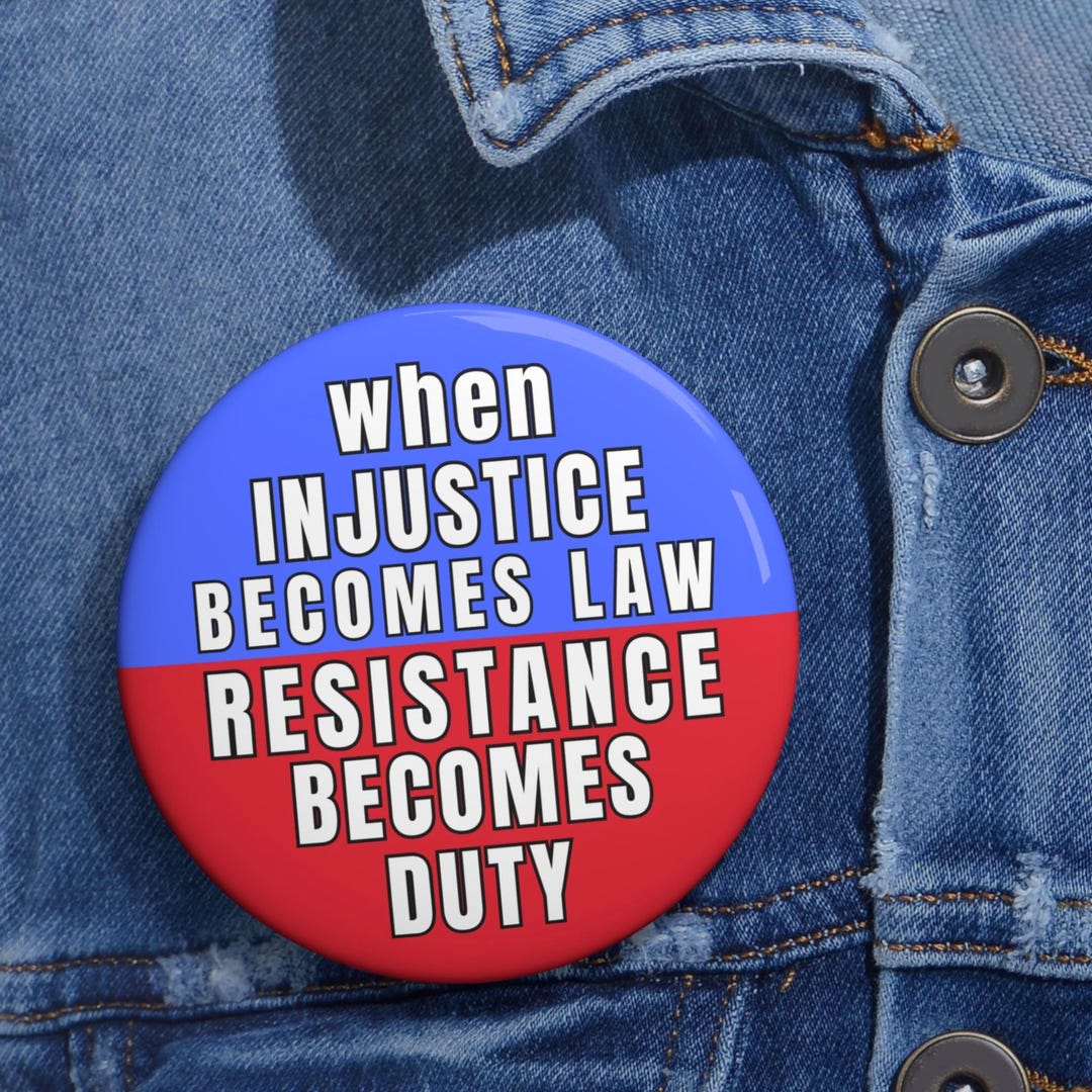 When Injustice Becomes Law, Resistance Becomes Duty | Protest Pin or ...