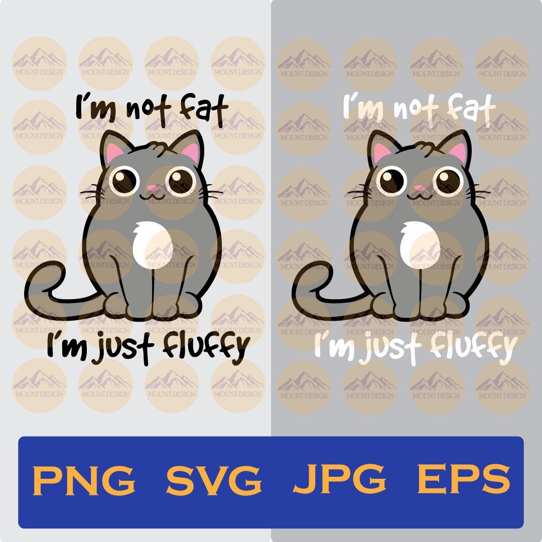 I Am Not Fat I Am Just Fluffy Svg, Fluffy Cat Png, Funny Cat Svg, Fat ...