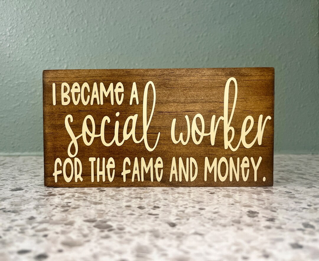I Became a Social Worker for the Fame and Money Wood Sign. Social ...