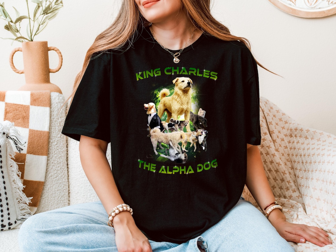 King Charles the Alpha Dog Shirt | Funny Dog Lover Gift | Pet Owner Tee ...