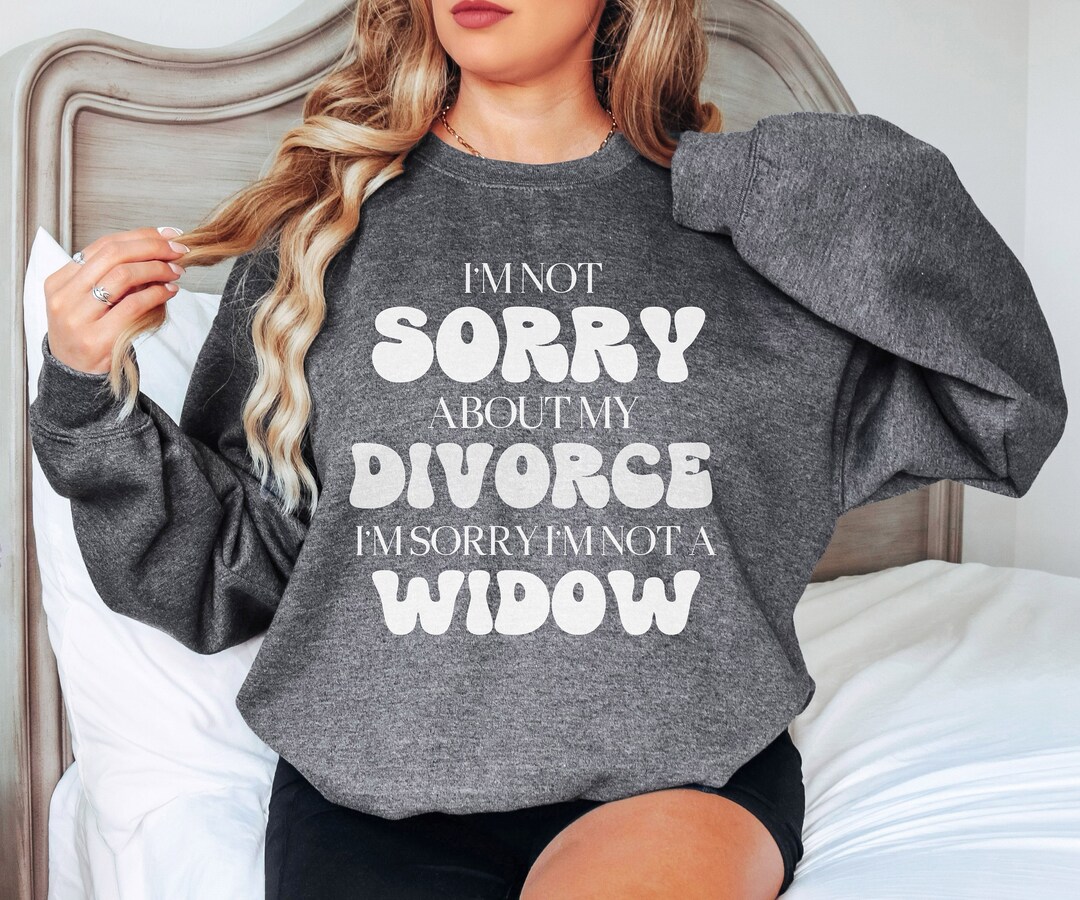 I'm Not Sorry About My Divorce, Funny Divorce Sweatshirt Gift for ...