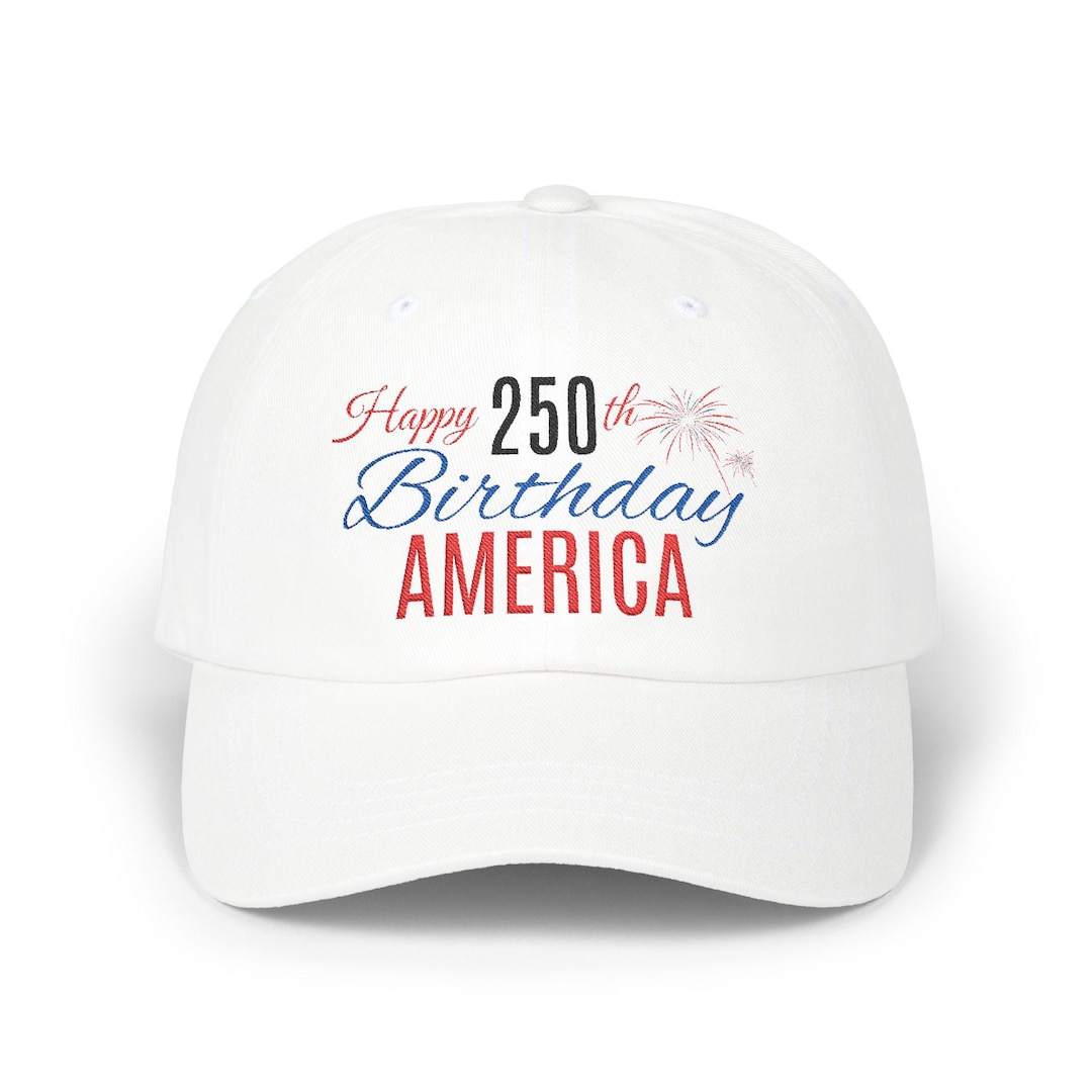 Happy 250th Birthday America Cap, Classic Dad Hat, Patriotic Gift, 4th ...