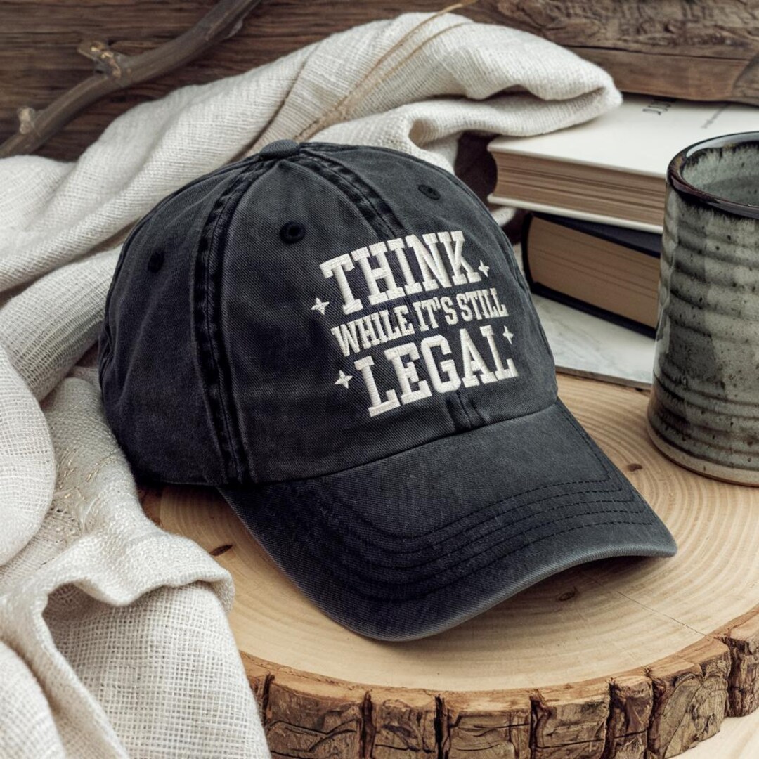 Think While It's Still Legal Embroidered Hat, Political Embroidered Dad ...