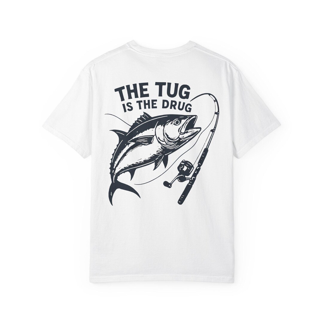 Unisex Fishing T-shirt - 'the Tug is the Drug' Garment-dyed Tee for ...